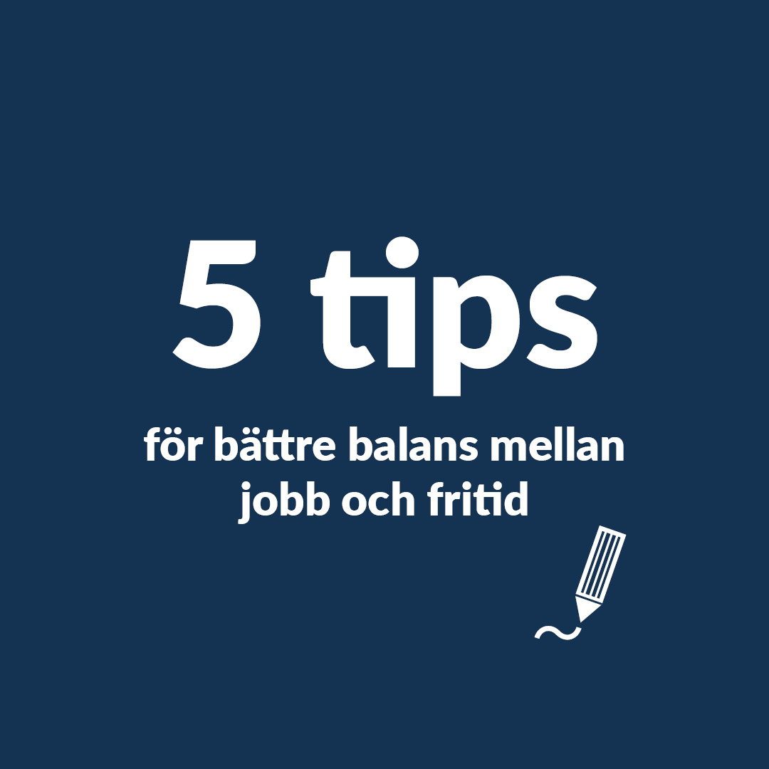 Balans mellan jobb och fritid | 5 tips för ett harmoniskt liv
